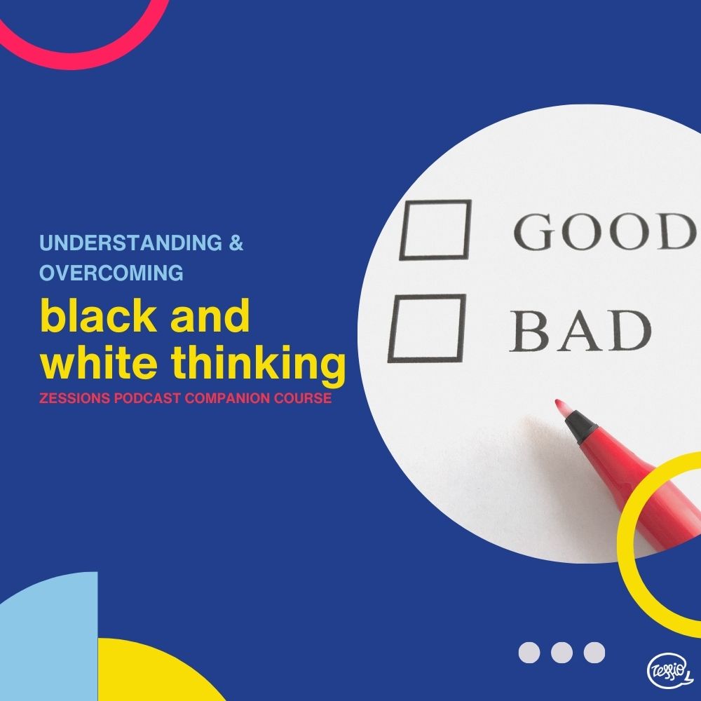 Understanding and Overcoming Black-and-White Thinking - Zessio